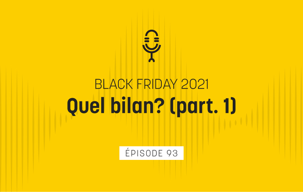 Ep. 93 - Black Friday 2021 : Quel bilan ? (part. 1)